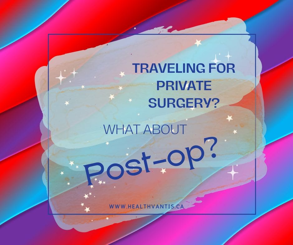 Private Surgery in the US or Canada - Post Op Care · Health Vantis